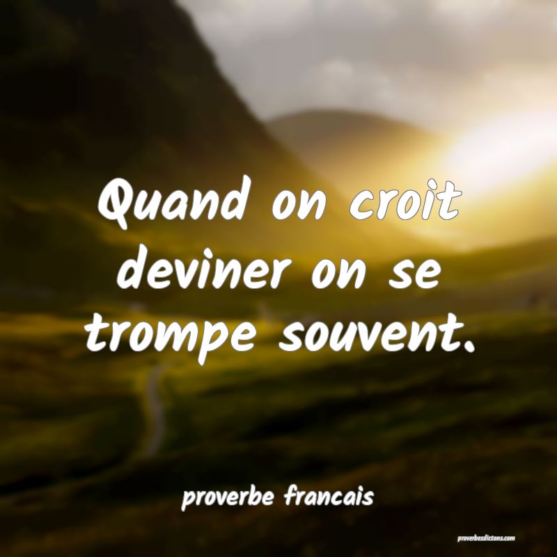 Quand on croit deviner on se trompe souvent....