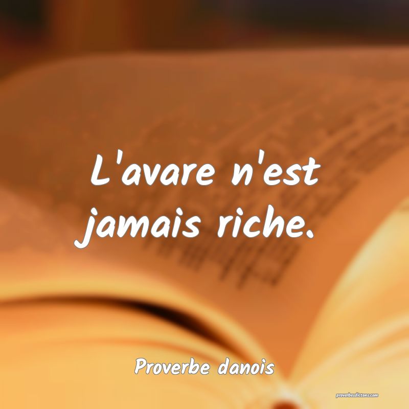 L'avare n'est jamais riche....