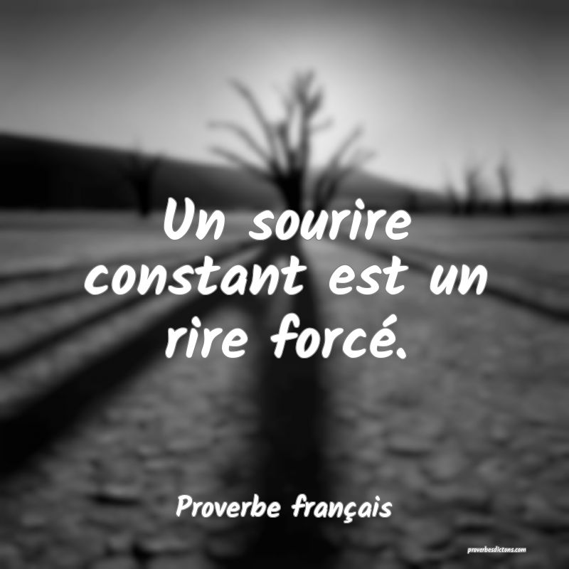 Un sourire constant est un rire forcé....