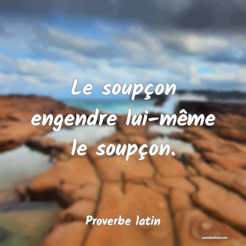 La méfiance et le soupçon excluent l'amitié....