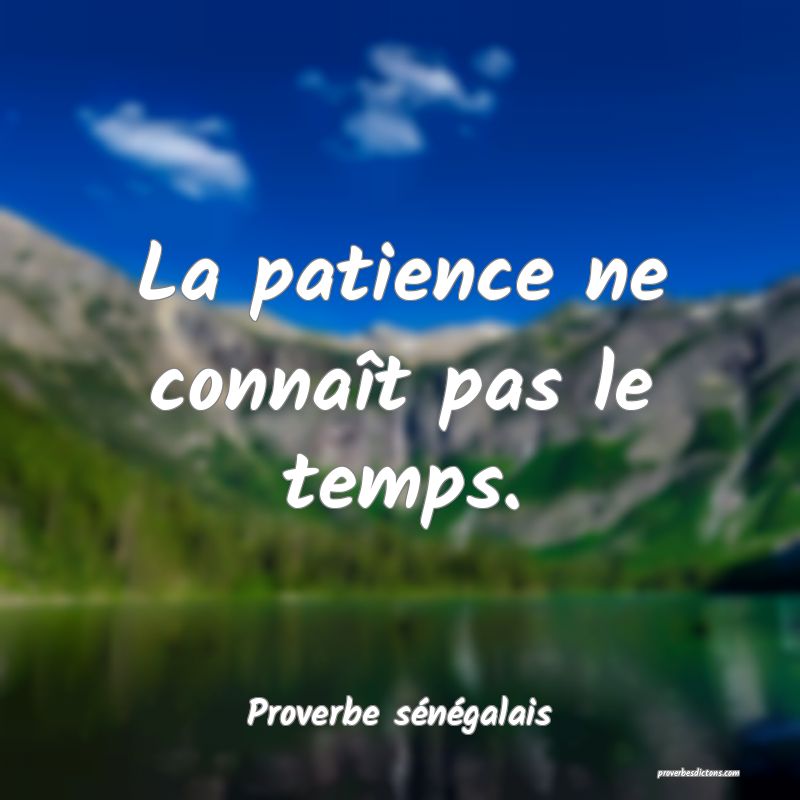 La patience ne connaît pas le temps....