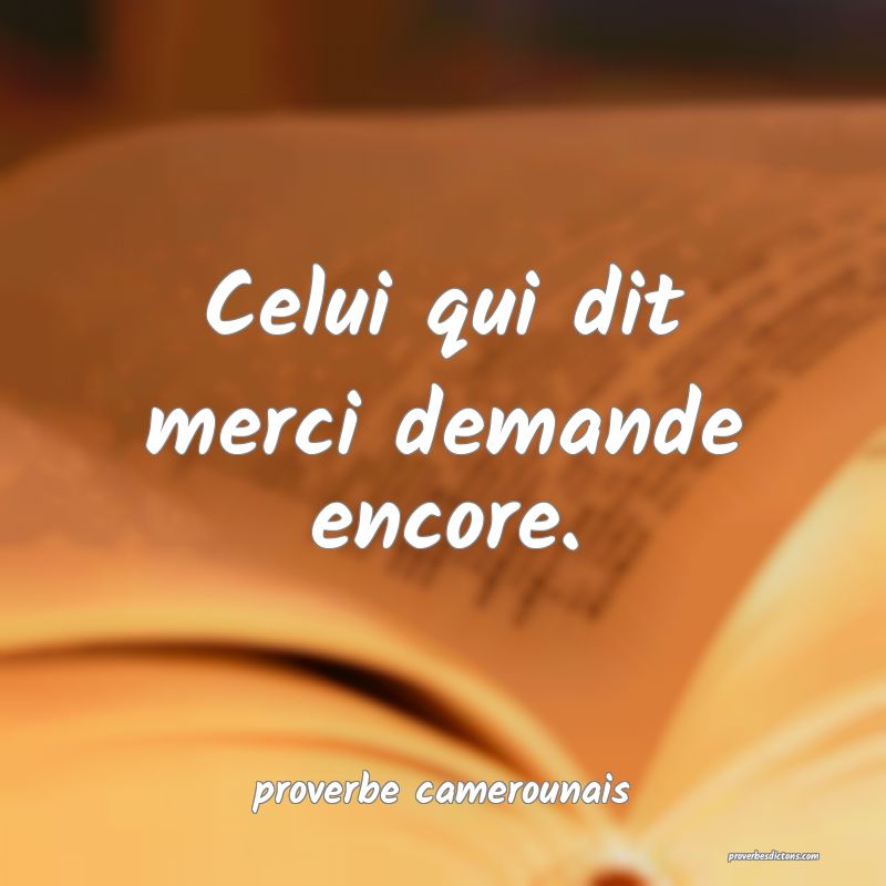 Celui qui dit merci demande encore....