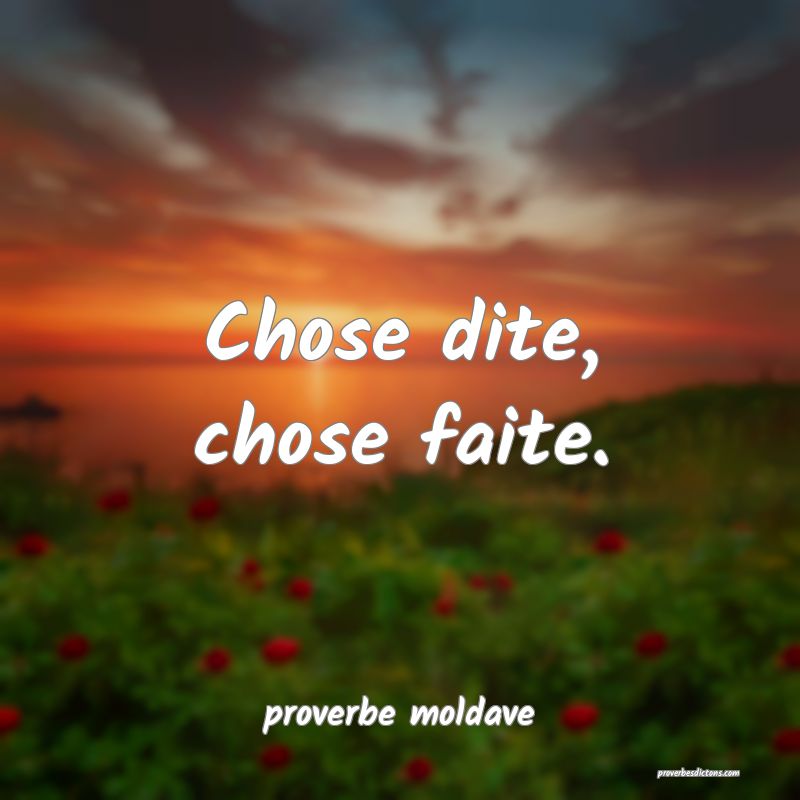 Chose dite, chose faite....