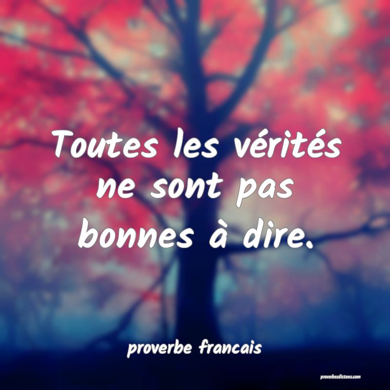 A dire vérités et mensonges, les vérités sont ...